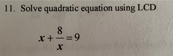 Solved 11. Solve quadratic equation using LCD 8 x + =9 | Chegg.com