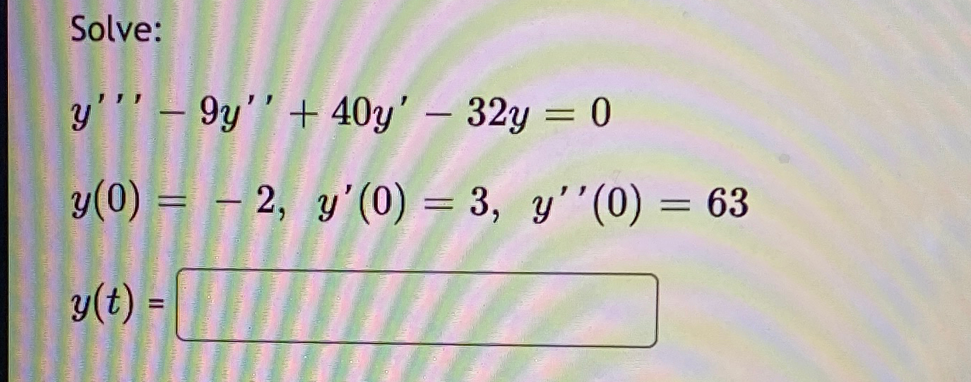 Solved Solve:y'''-9y''+40y'-32y=0y(0)=-2,y'(0)=3,y''(0)=63y( | Chegg.com
