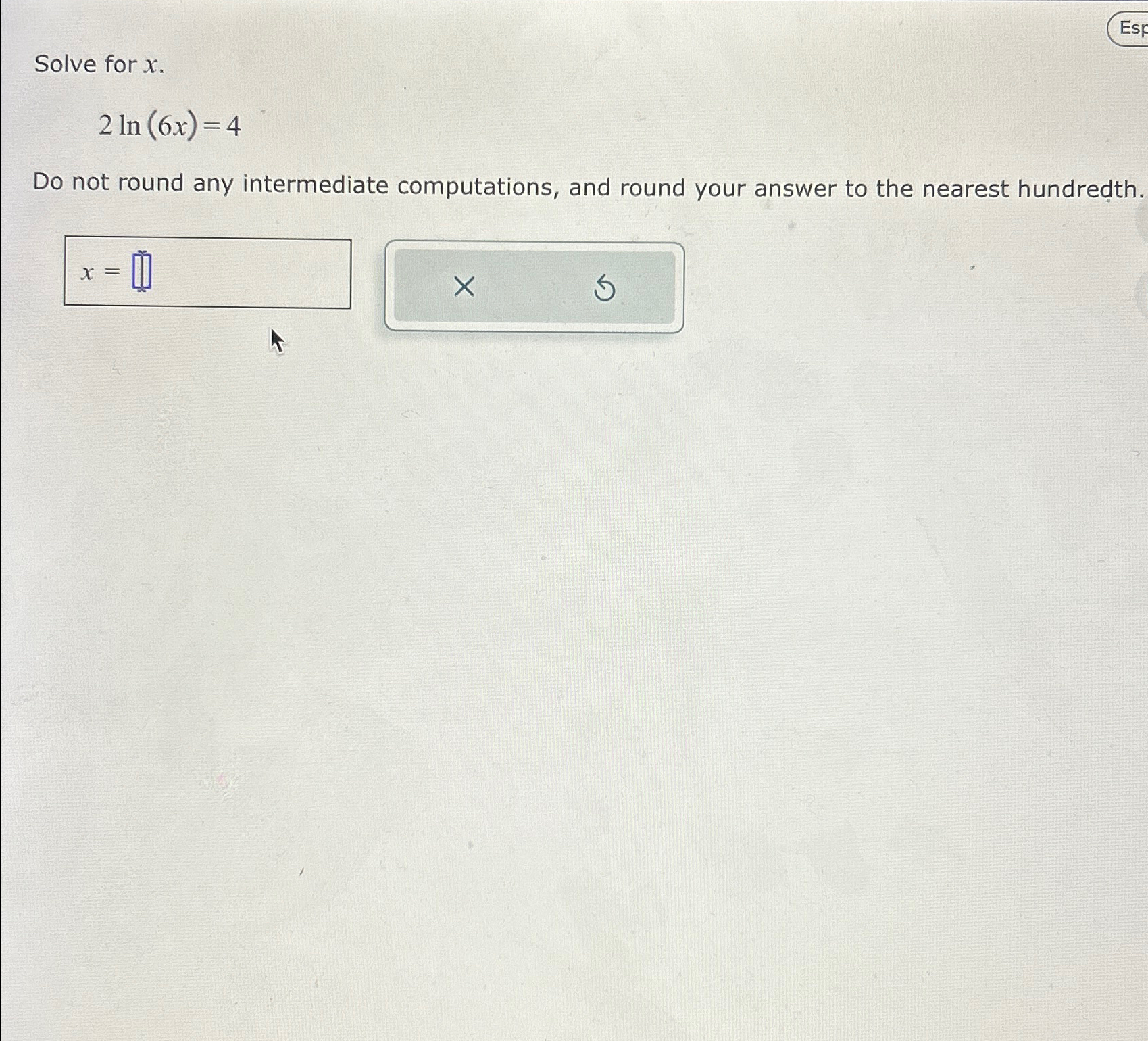 Solved Solve for x.2ln(6x)=4Do not round any intermediate | Chegg.com