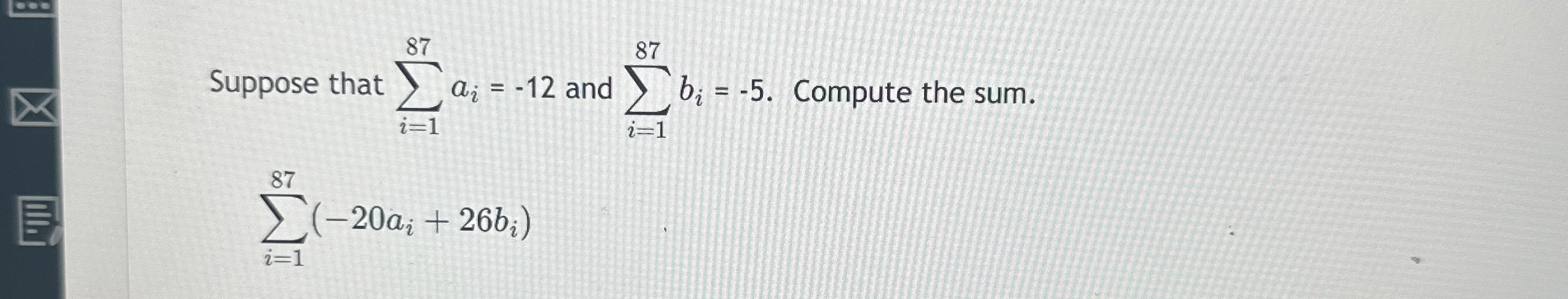 Solved Suppose that ∑i=187ai=-12 ﻿and ∑i=187bi=-5. ﻿Compute | Chegg.com
