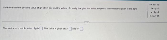 Solved Find the minimum possible value of g=80x+20y and the | Chegg.com