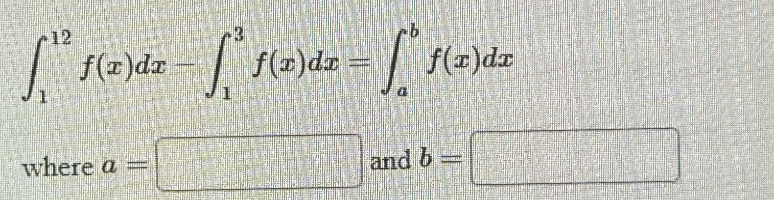 Solved ∫112f(x)dx-∫13f(x)dx=∫abf(x)dx ﻿where a= ﻿and b= | Chegg.com