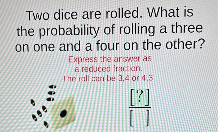 Solved Two dice are rolled. What is the probability of | Chegg.com
