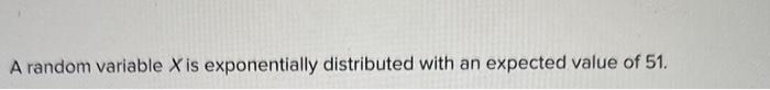 Solved A random variable X is exponentially distributed with | Chegg.com