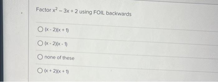 Solved Factor x2−3x+2 using FOIL backwards (x−2)(x+1) | Chegg.com