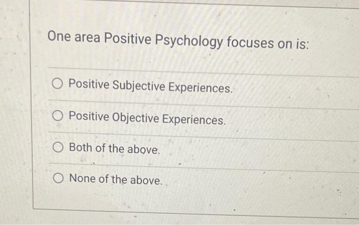 Solved One area Positive Psychology focuses on is: Positive | Chegg.com