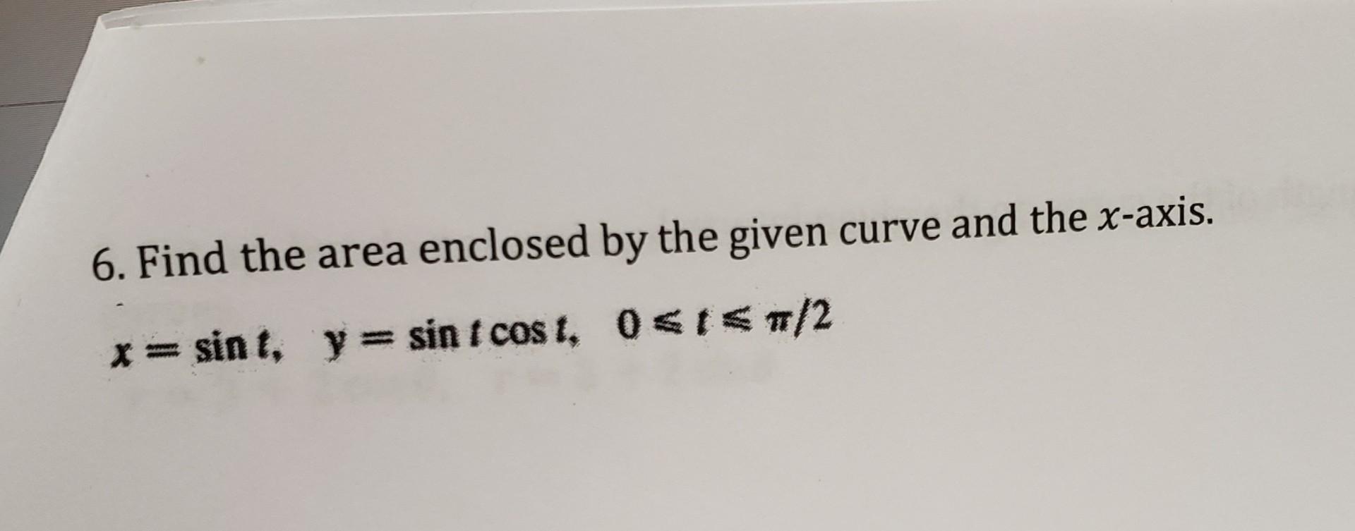 Solved 6. Find the area enclosed by the given curve and the | Chegg.com