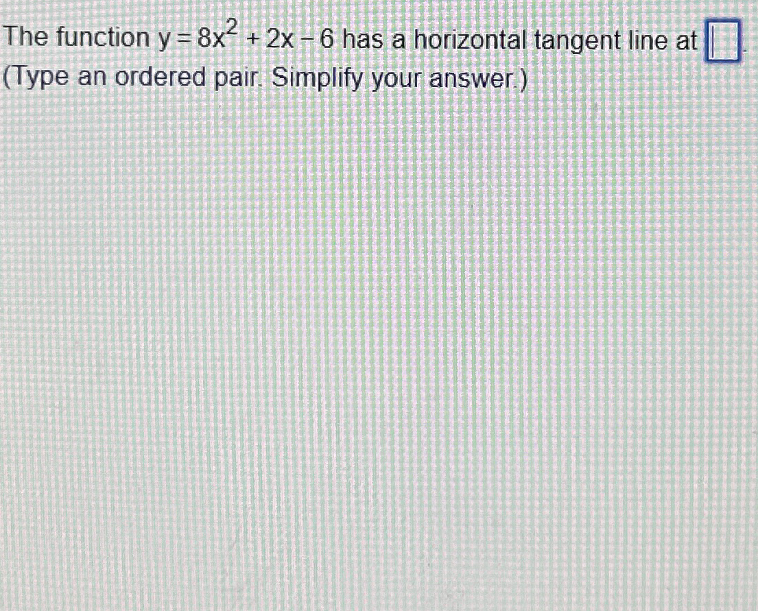 Solved The function y=8x2+2x-6 ﻿has a horizontal tangent | Chegg.com