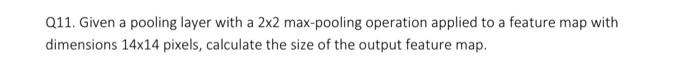 Solved Q11. Given a pooling layer with a 2×2 max-pooling | Chegg.com