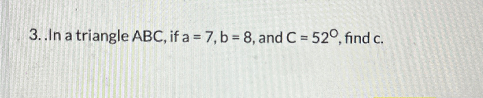 Solved Steps for in a triangle ABC, if a=7,b=8, ﻿and C=52°, | Chegg.com