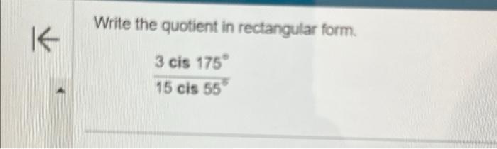 Solved K Write the quotient in rectangular form. 3 cis 175° | Chegg.com