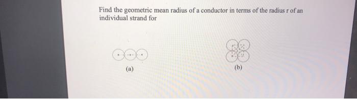 Solved Find the geometric mean radius of a conductor in | Chegg.com