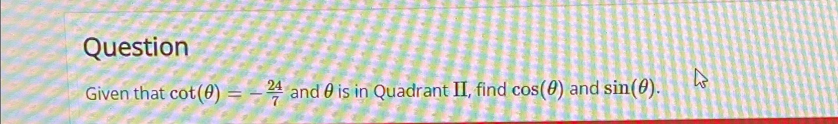 Solved QuestionGiven that cot(θ)=-247 ﻿and θ ﻿is in Quadrant | Chegg.com