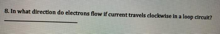 Solved 8. In what direction do electrons flow if current | Chegg.com