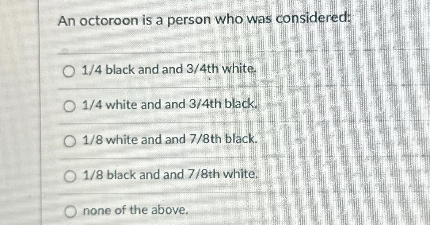 Solved An octoroon is a person who was considered:\\n(1)/(4) | Chegg.com