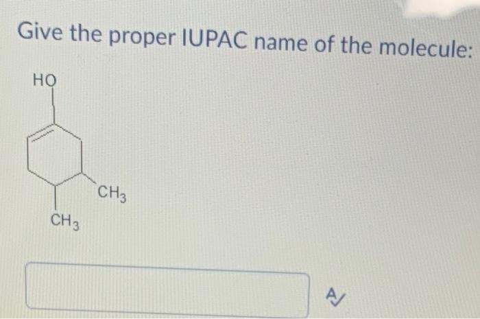 Solved Give the proper IUPAC name of the molecule: H3C CH3 | Chegg.com