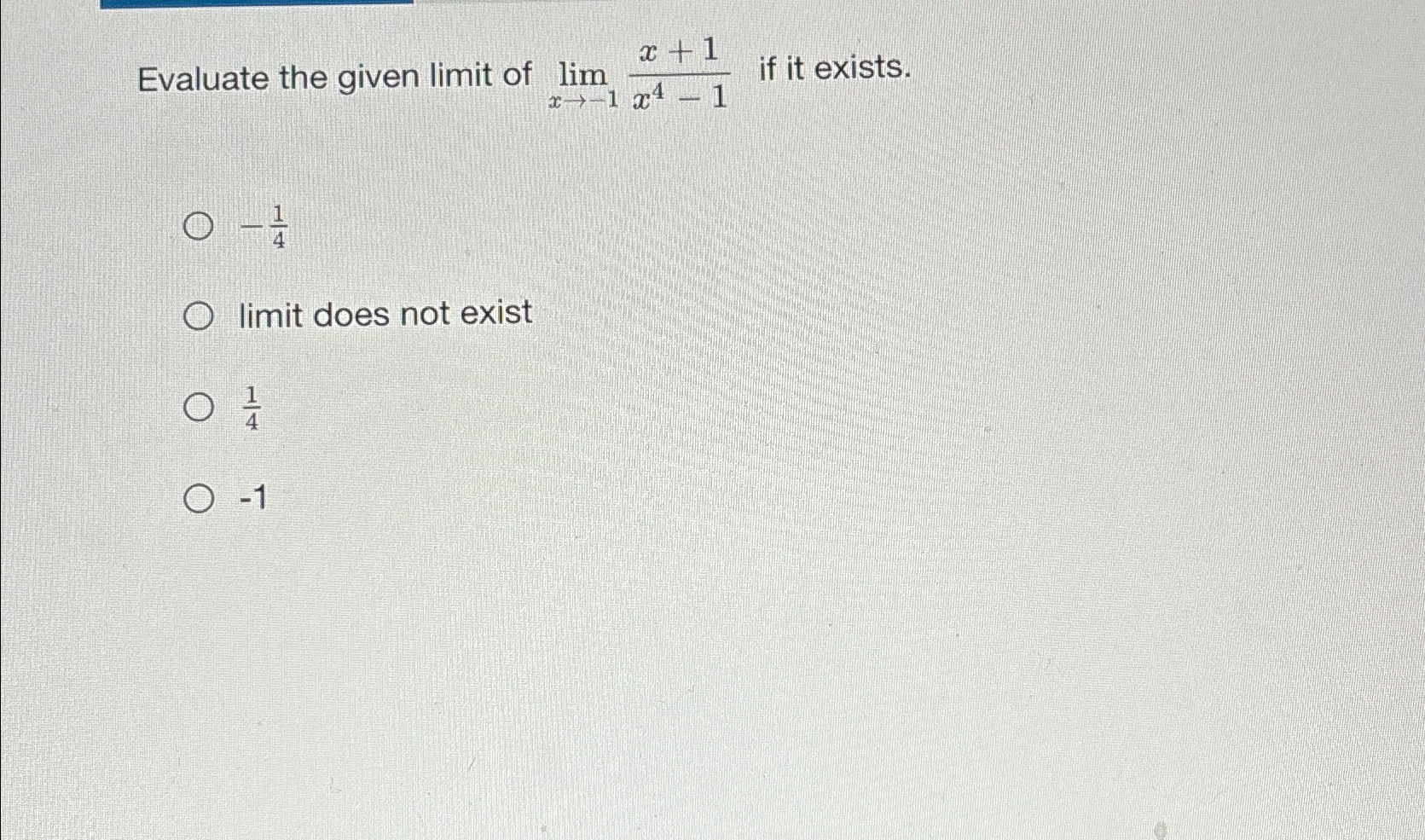 Solved Evaluate the given limit of limx→-1x+1x4-1 ﻿if it | Chegg.com
