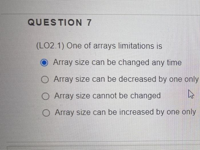 Solved QUESTION 7 (LO2.1) One of arrays limitations is Array | Chegg.com