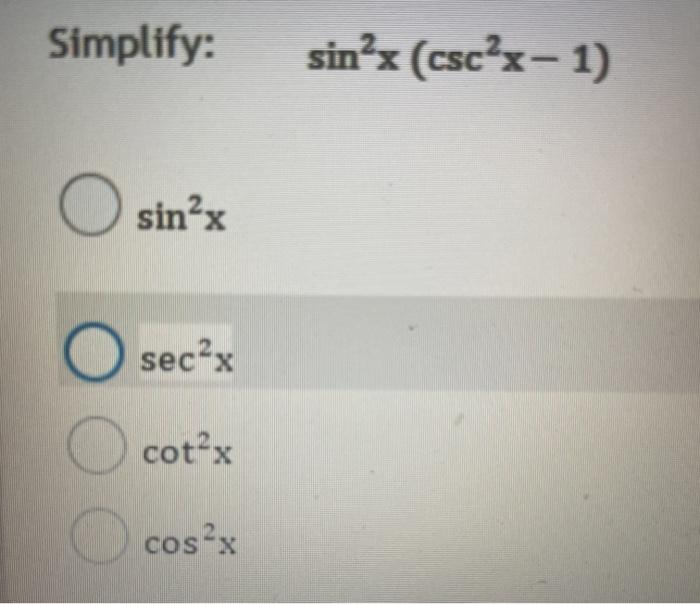 Solved Simplify: sin’x (csc?x-1) O sin²x O sec?x cotx COS-X | Chegg.com