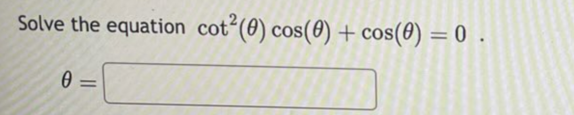 Solved Solve the equation cot2(θ)cos(θ)+cos(θ)=0.θ= | Chegg.com
