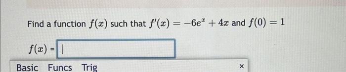 Solved Find a function f(x) such that f'(x) = -6e* + 4x and | Chegg.com