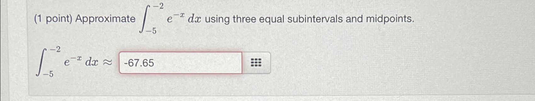 Solved (1 ﻿point) ﻿Approximate ∫-5-2e-xdx ﻿using three equal | Chegg.com