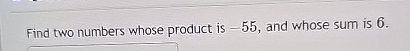 Solved Find two numbers whose product is -55 , ﻿and whose | Chegg.com