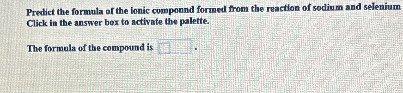 Solved Predict the formula of the ionic compound formed from | Chegg.com