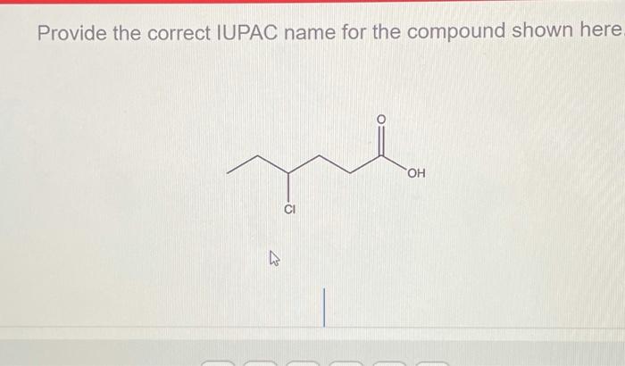 Solved Provide the correct IUPAC name for the compound shown | Chegg.com