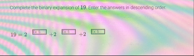 Solved Complete the binary expansion of 19. ﻿Enter the | Chegg.com