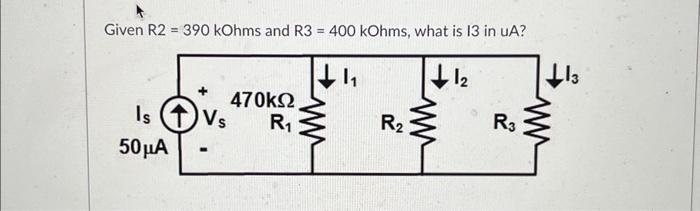 Solved Given R2 =390kOhms and R3 =400kOhms, what is I3 in uA | Chegg.com