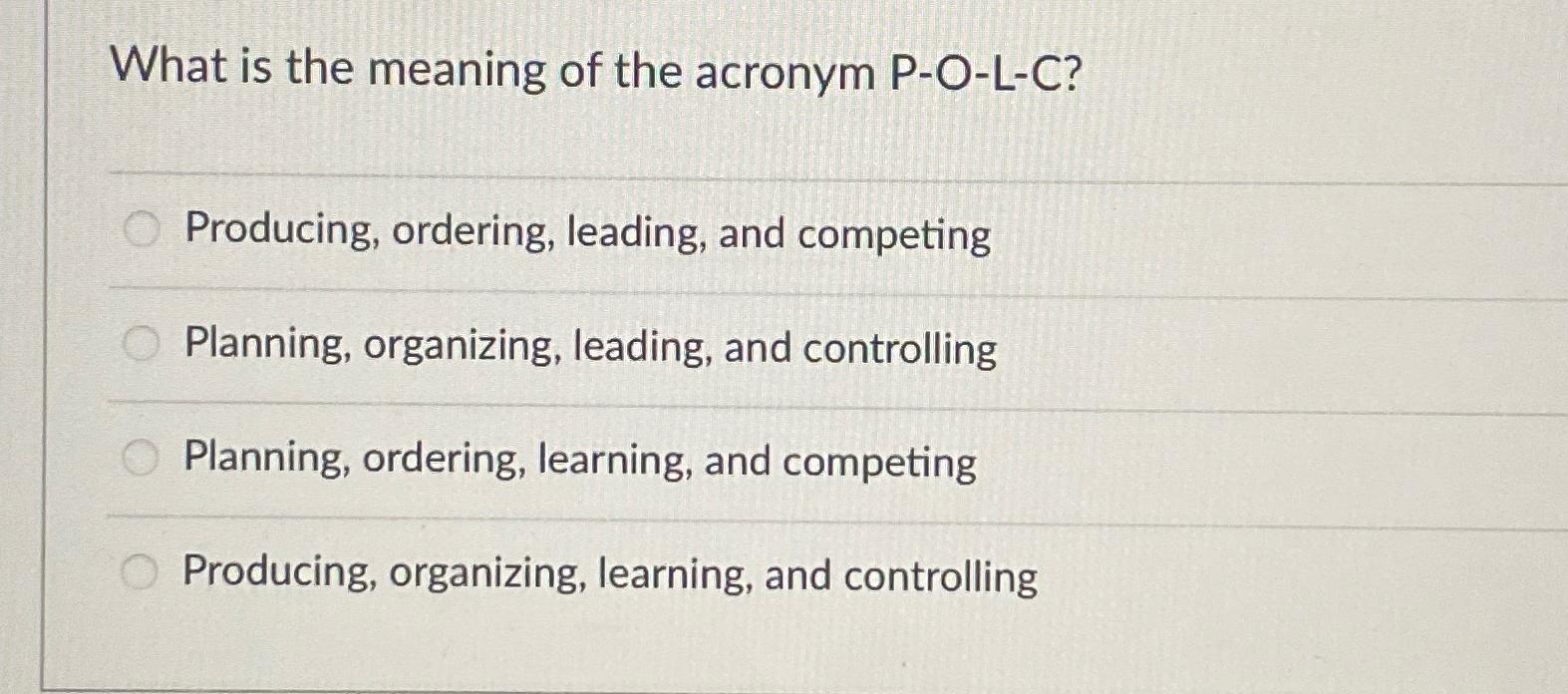 Solved What is the meaning of the acronym P-O-L-C?Producing, | Chegg.com