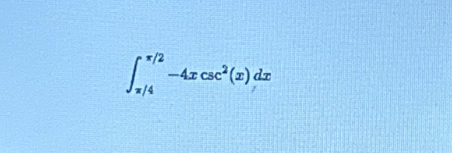 Solved ∫π4π2-4xcsc2(x)dx | Chegg.com