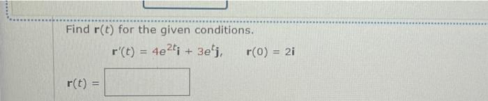 Solved Find r(t) for the given conditions. | Chegg.com