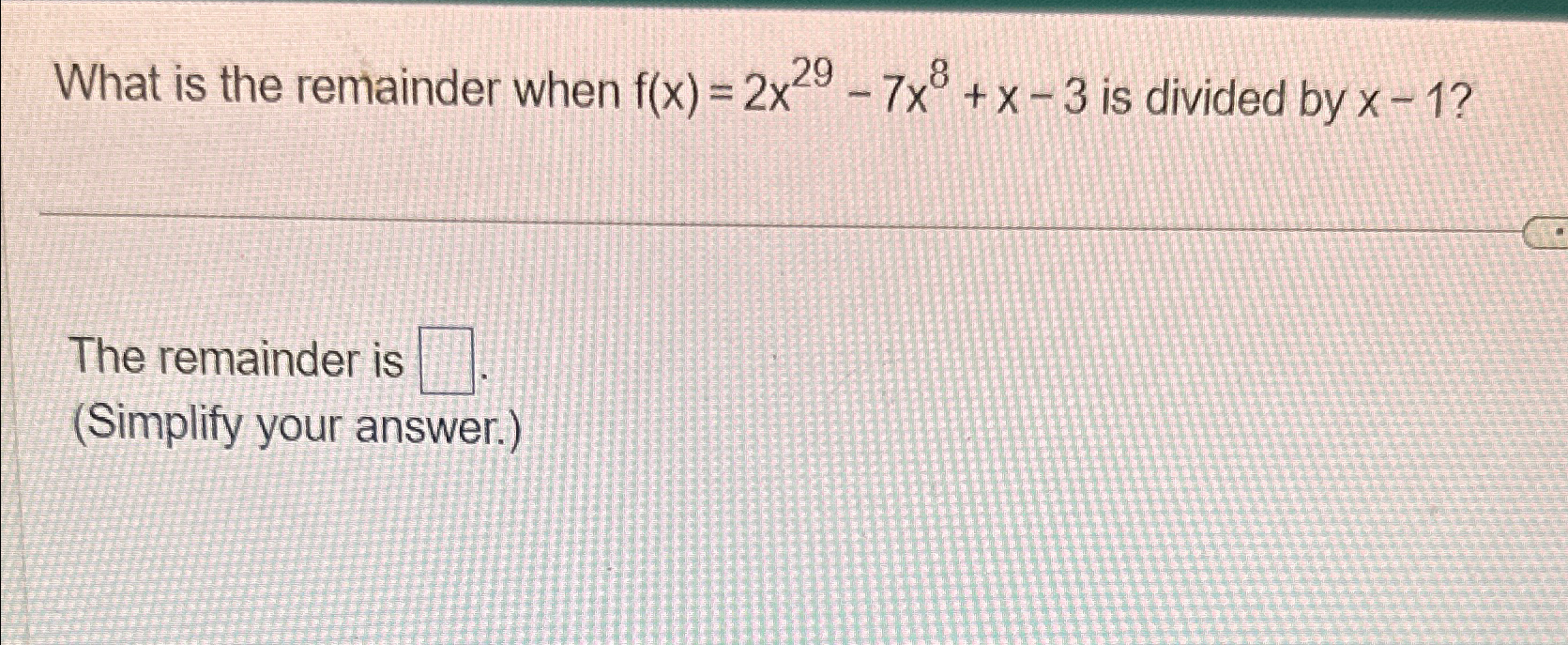 Solved What is the remainder when f(x)=2x29-7x8+x-3 ﻿is | Chegg.com
