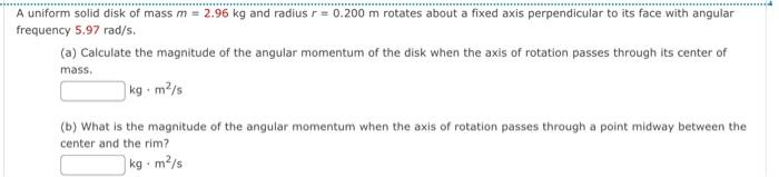 [Solved]: uniform solid disk of mass ( m=2.96 mathrm{~kg}
