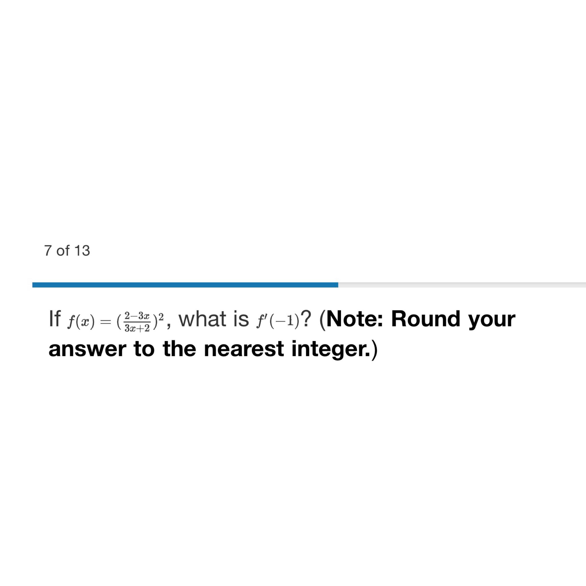 Solved 7 ﻿of 13If f(x)=(2-3x3x+2)2, ﻿what is f'(-1) ? (Note: | Chegg.com