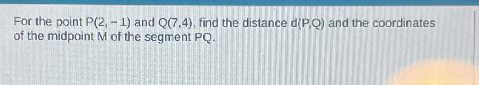 Solved For the point P(2,-1) ﻿and Q(7,4), ﻿find the distance | Chegg.com