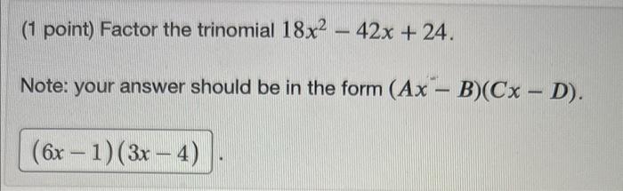Solved (1 point) Factor the trinomial 18x2−42x+24 Note: your | Chegg.com