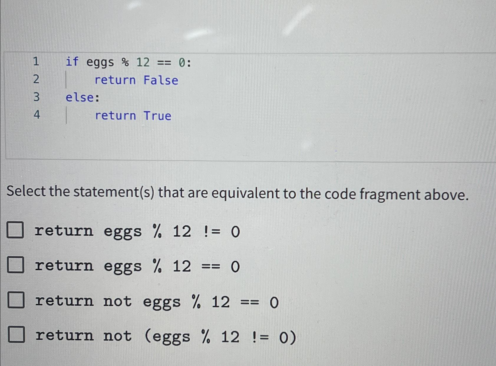 Solved if eggs %12==0 ﻿:return Falseelse:return TrueSelect | Chegg.com