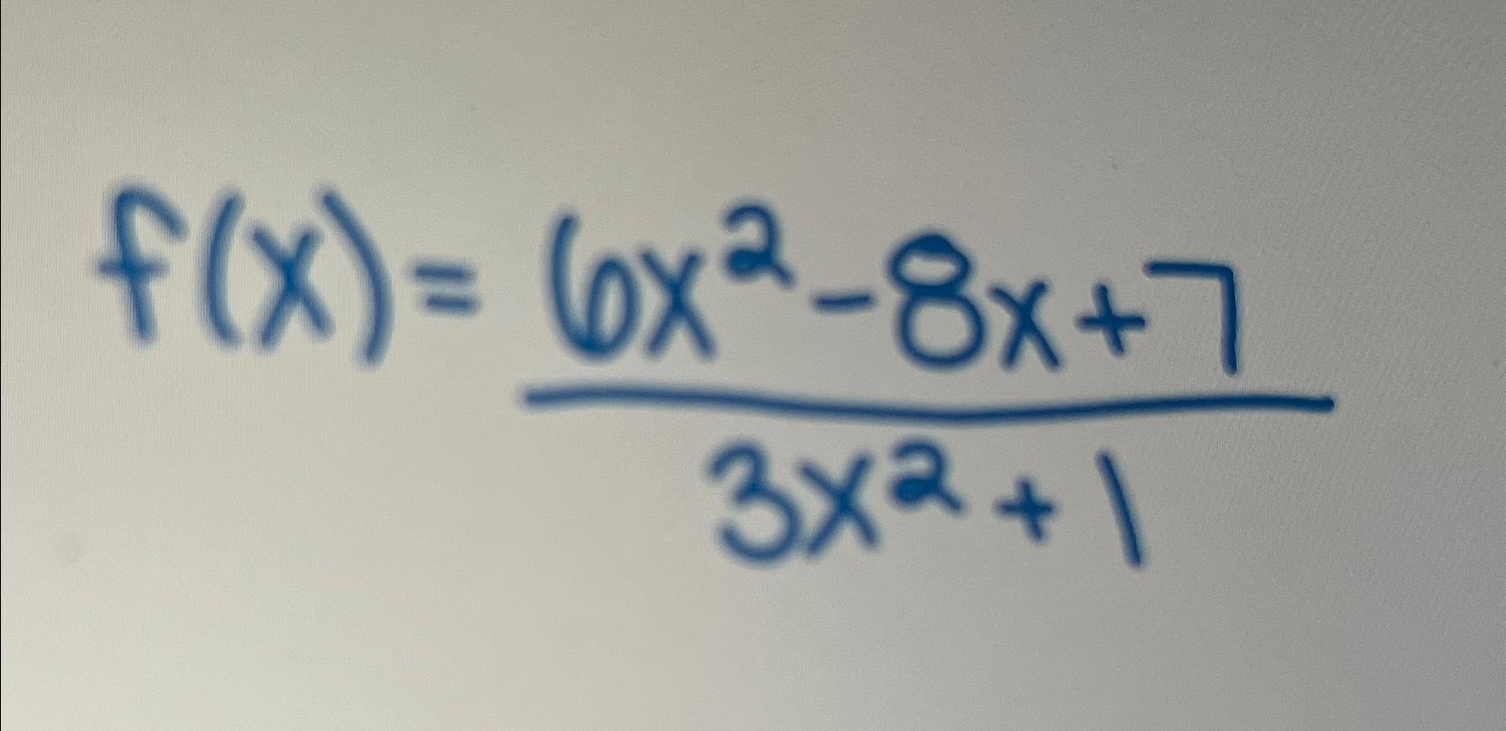 Solved f(x)=6x2-8x+73x2+1 | Chegg.com
