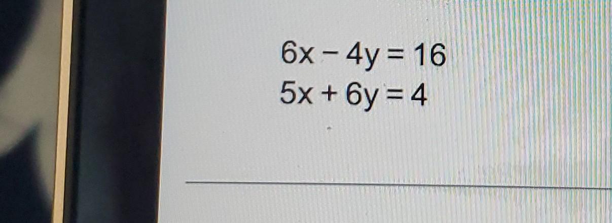Solved 6x−4y=16 5x+6y=4 | Chegg.com