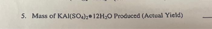 5. Mass of KAl(SO4)2∙12H2O Produced (Actual Yield) | Chegg.com