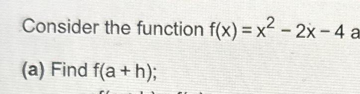 Solved Consider the function f(x)=x2-2x-4(a) ﻿Find f(a+h); | Chegg.com