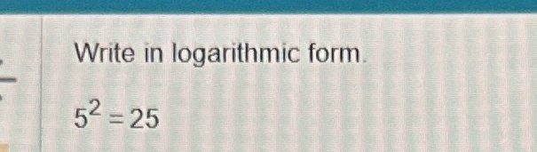 Solved Write in logarithmic form.52=25 | Chegg.com
