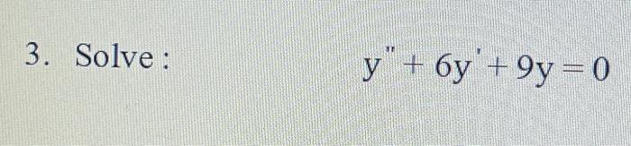 Solved 3. Solve: y′′+6y′+9y=0 | Chegg.com