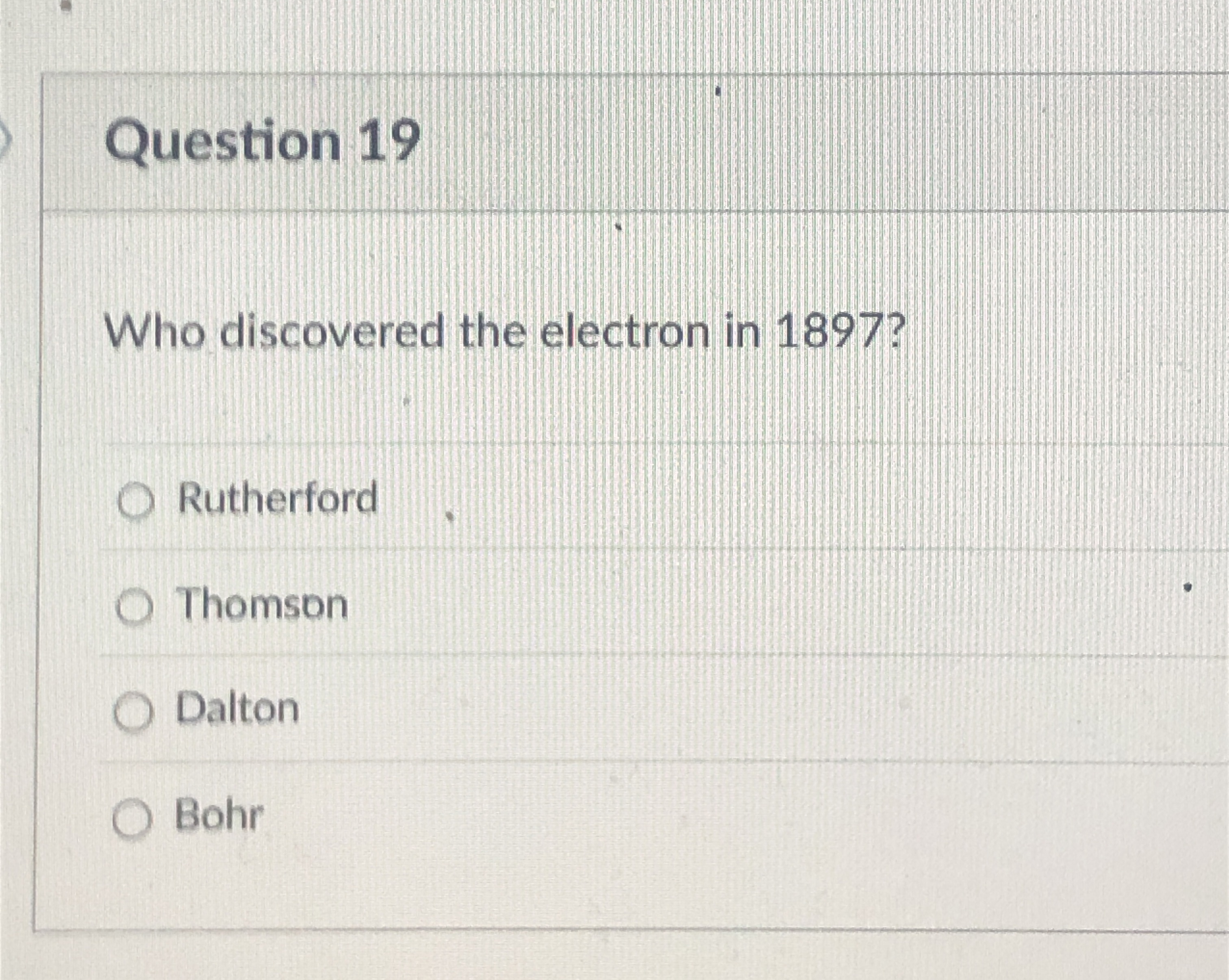 Solved Question 19Who discovered the electron in | Chegg.com