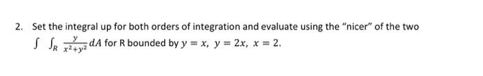 Solved 2. Set the integral up for both orders of integration | Chegg.com
