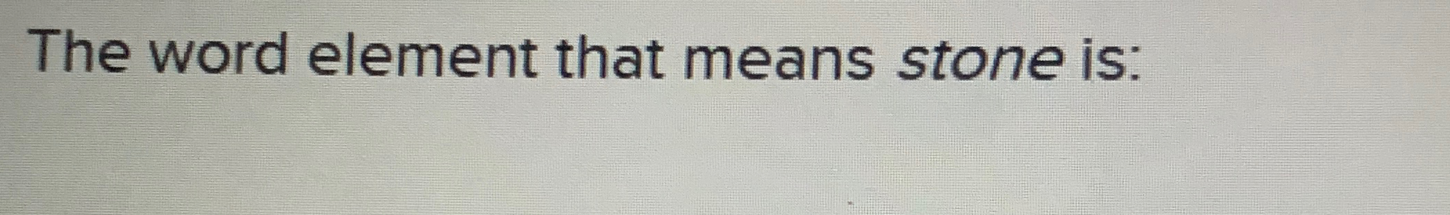 Solved The word element that means stone is: | Chegg.com