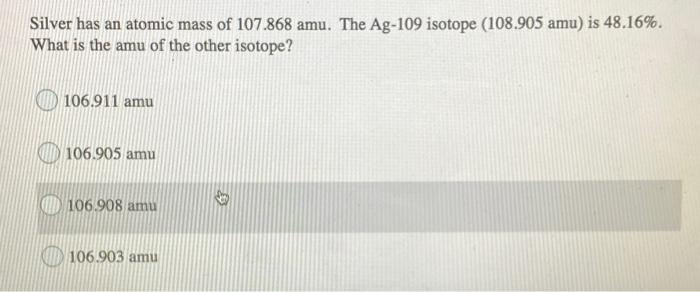 Solved Silver has an atomic mass of 107.868 amu. The Ag-109 | Chegg.com
